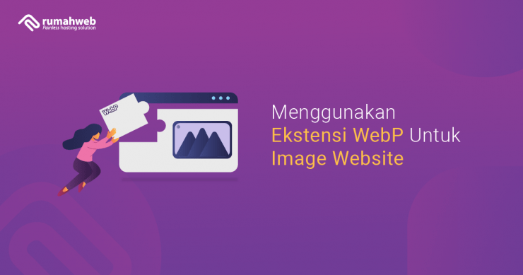 Apa Itu WebP? Pengertian, Kelebihan, dan Kekurangannya