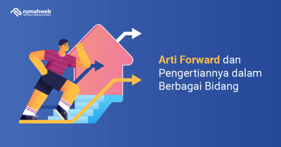 Arti Forward dan Pengertiannya dalam Berbagai Bidang
